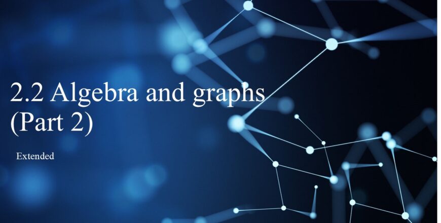 2.2- Algebra and graphs (Part 2) – MATHEMATICSCHAPTERS – IGCSE EXTENDED